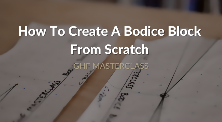 How To Create A Bodice Block From Scratch Masterclass – GHF | GlowHigh